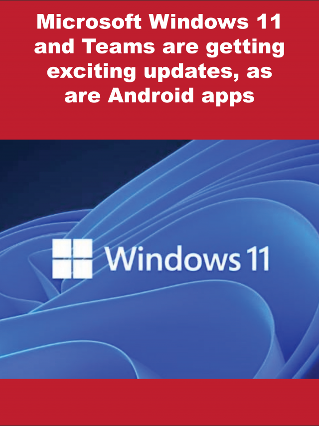 Microsoft Windows 11 and Teams are getting exciting updates, as are ...