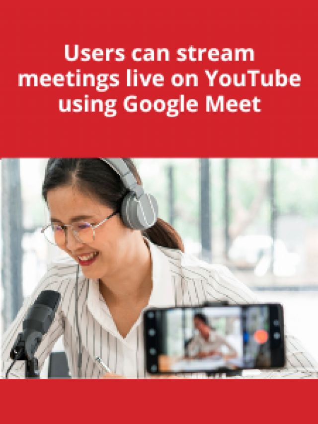Users can stream meetings live on YouTube using Google Meet | Business ...