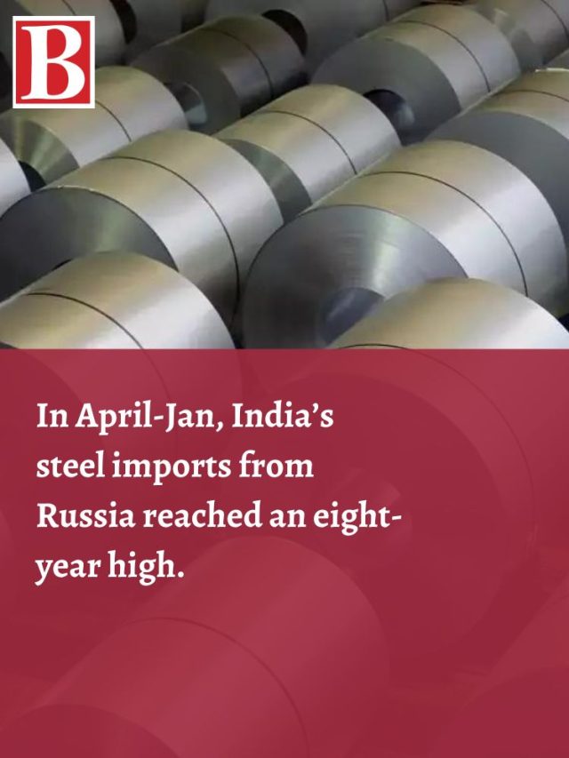 In April-Jan, India’s steel imports from Russia reached an eight-year ...