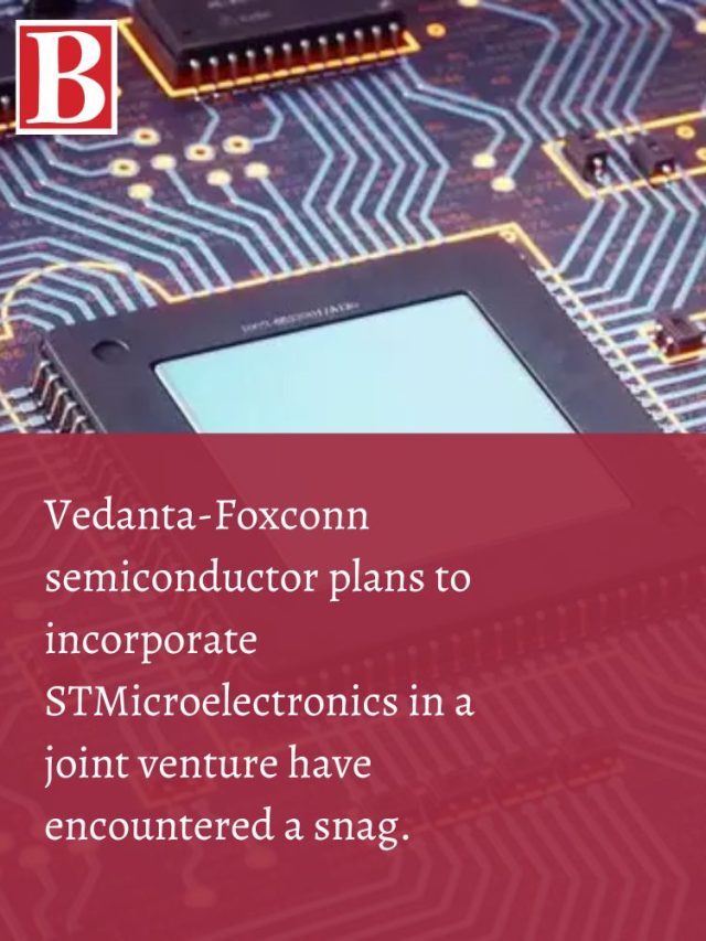 Vedanta-Foxconn semiconductor plans to incorporate STMicroelectronics in a joint venture have ...