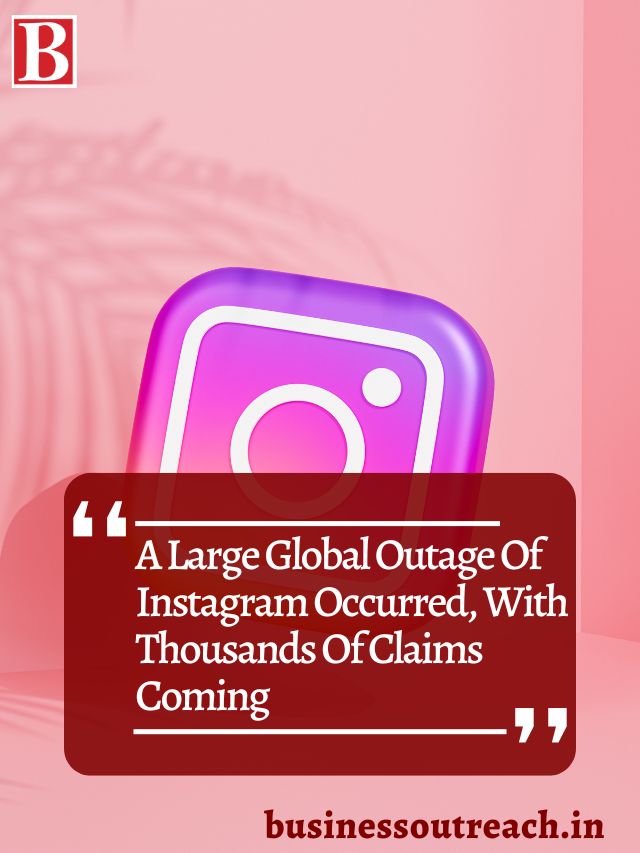 A Large Global Outage Of Instagram Occurred, With Thousands Of Claims ...