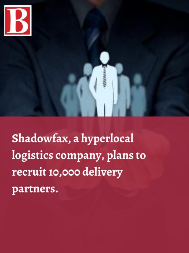 Shadowfax, a hyperlocal logistics company, plans to recruit 10,000 ...