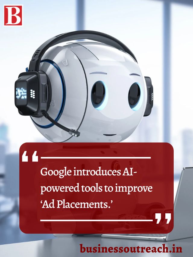 Google introduces AI-powered tools to improve ‘Ad Placements’ across ...