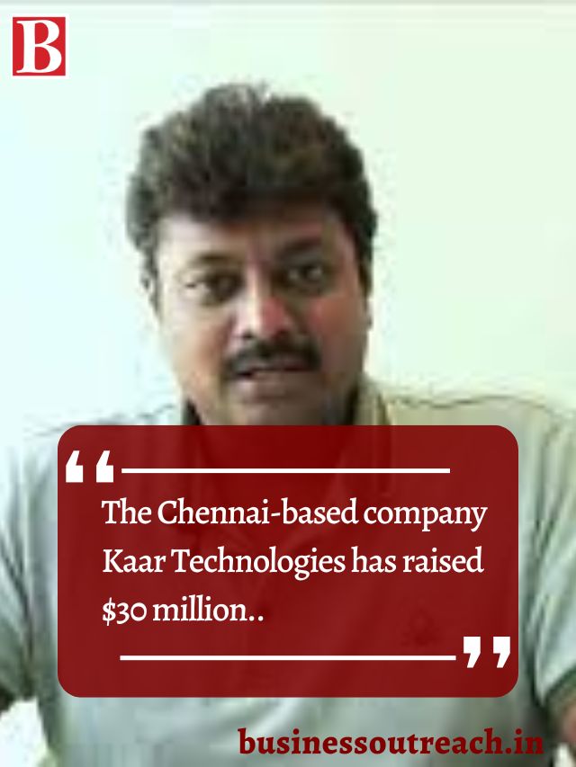 The Chennai-based company Kaar Technologies has raised $30 million from ...