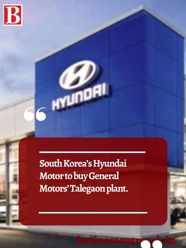 South Korea’s Hyundai Motor to buy General Motors’ Talegaon plant ...
