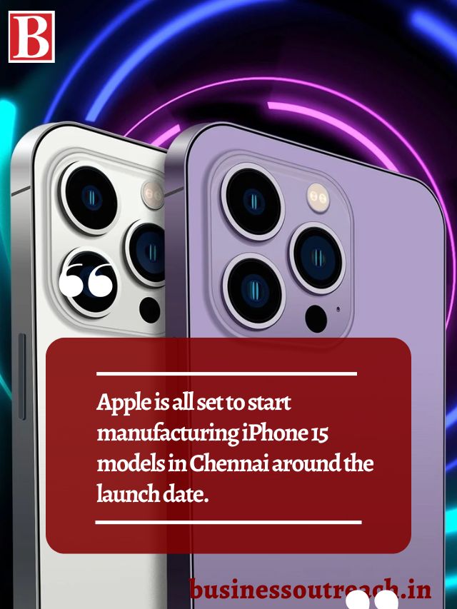 Apple is all set to start manufacturing iPhone 15 models in Chennai ...