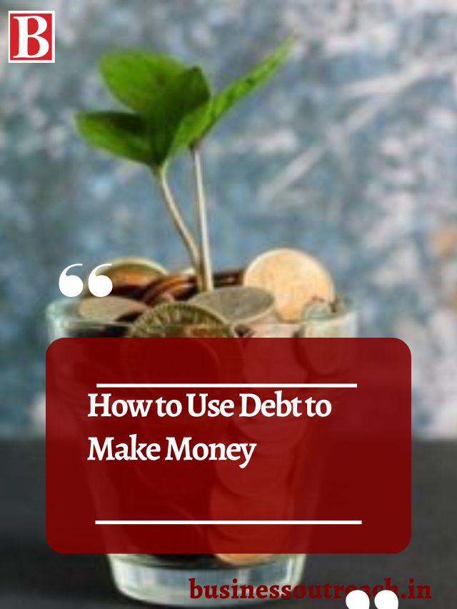 How to Use Debt to Make Money | Business Outreach