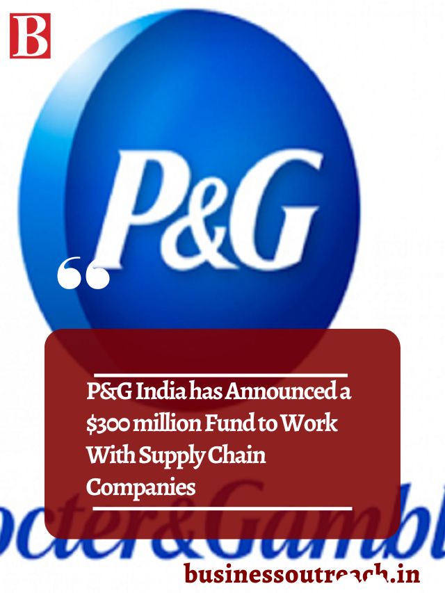 P&G India has Announced a $300 million Fund to Work With Supply Chain ...