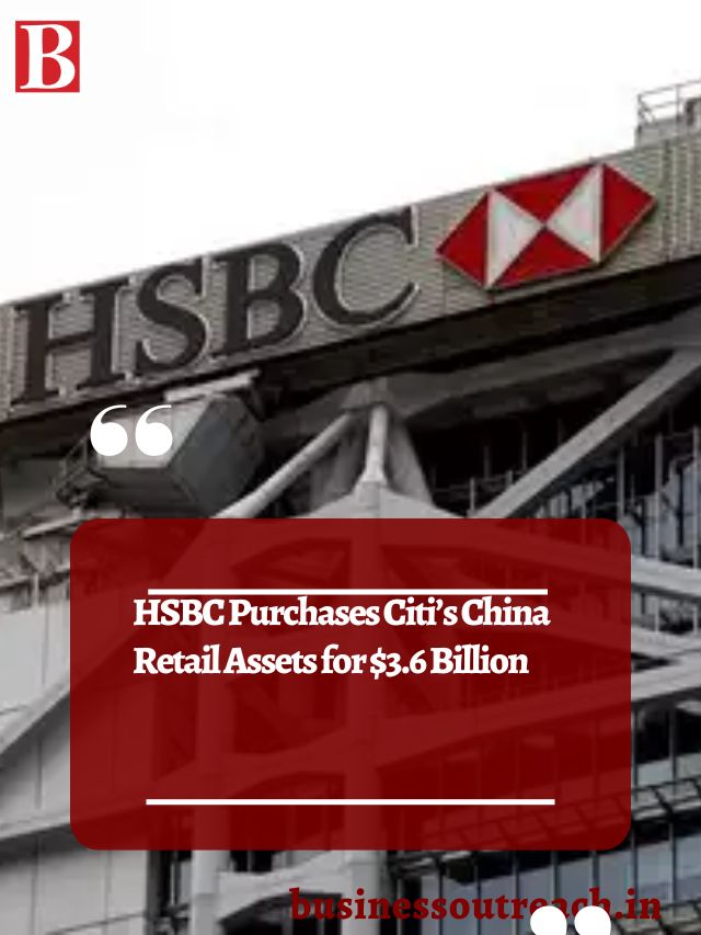 HSBC Purchases Citi’s China Retail Assets for $3.6 Billion | Business Outreach