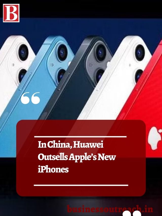 In China, Huawei Outsells Apple’s New iPhones | Business Outreach