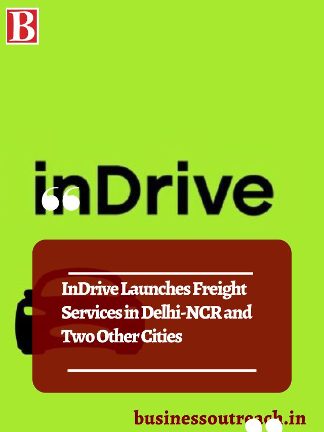 InDrive Launches Freight Services in Delhi-NCR and Two Other Cities ...