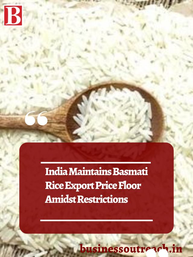 India Maintains Basmati Rice Export Price Floor Amidst Restrictions | Business Outreach