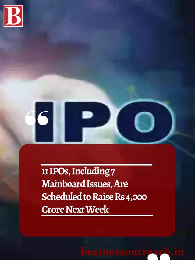 11 IPOs, Including 7 Mainboard Issues, Are Scheduled to Raise Rs 4,000 Crore Next Week ...