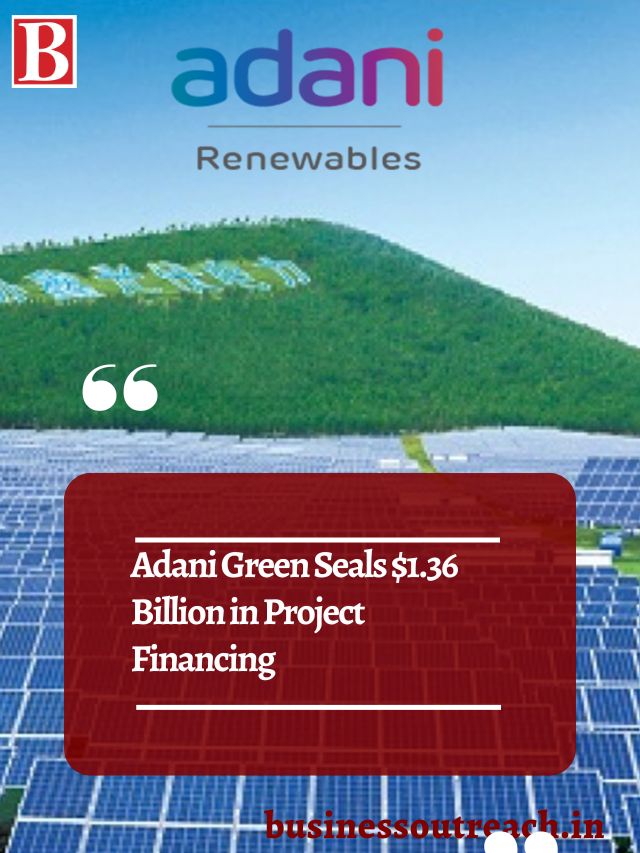 Adani Green Seals $1.36 Billion in Project Financing | Business Outreach