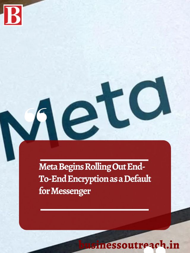 Meta Begins Rolling Out End-To-End Encryption as a Default for Messenger | Business Outreach
