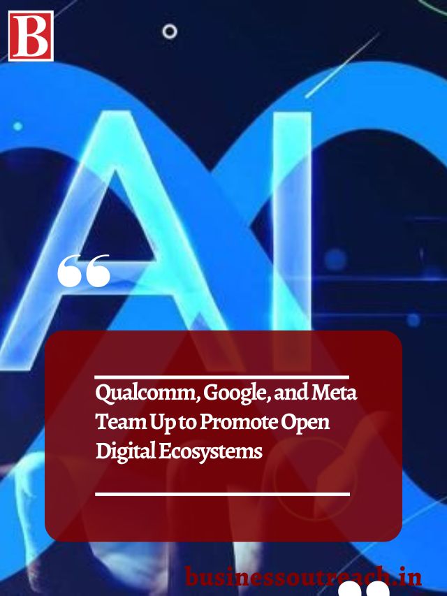 Qualcomm, Google, and Meta Team Up to Promote Open Digital Ecosystems ...