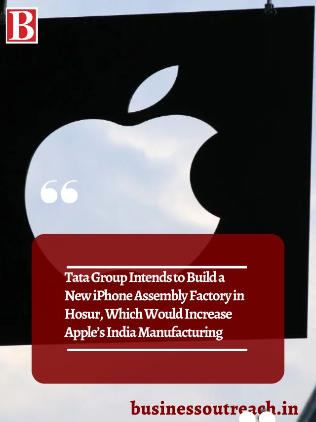 Tata Group Intends to Build a New iPhone Assembly Factory in Hosur, Which Would Increase Apple’s ...