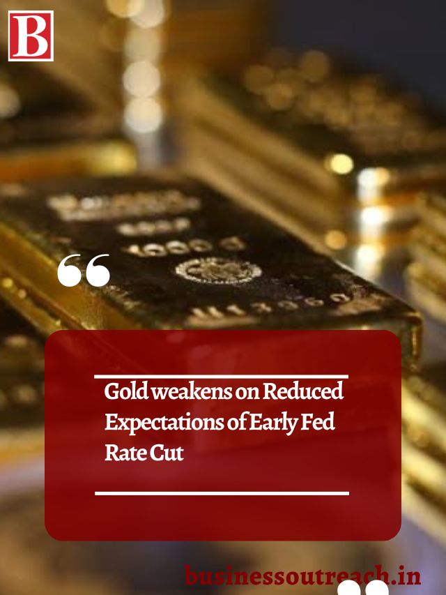 Gold Weakens On Reduced Expectations Of Early Fed Rate Cut Business