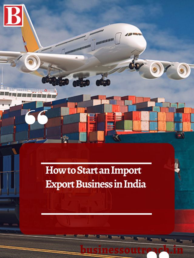 How to Start an Import Export Business in India | Business Outreach