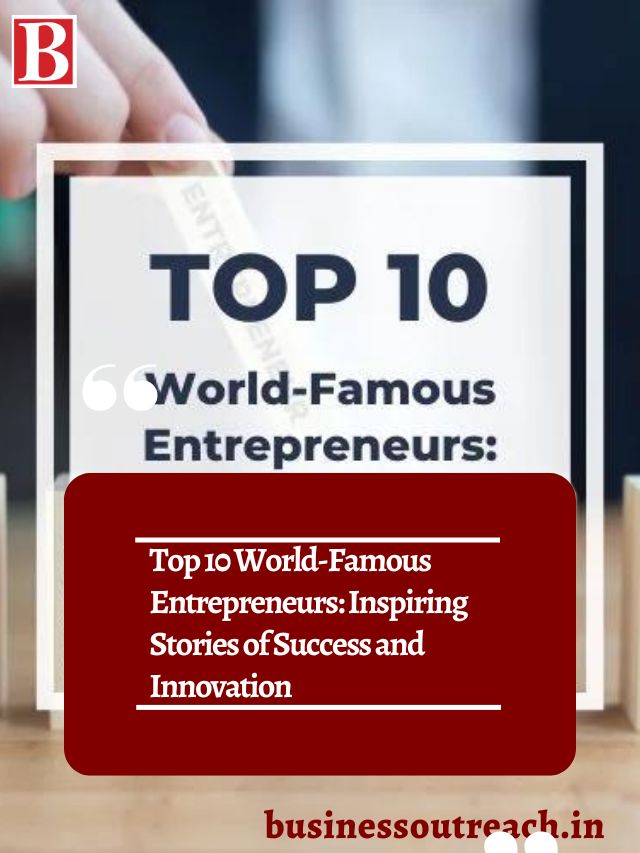 Top 10 World-Famous Entrepreneurs: Inspiring Stories of Success and ...
