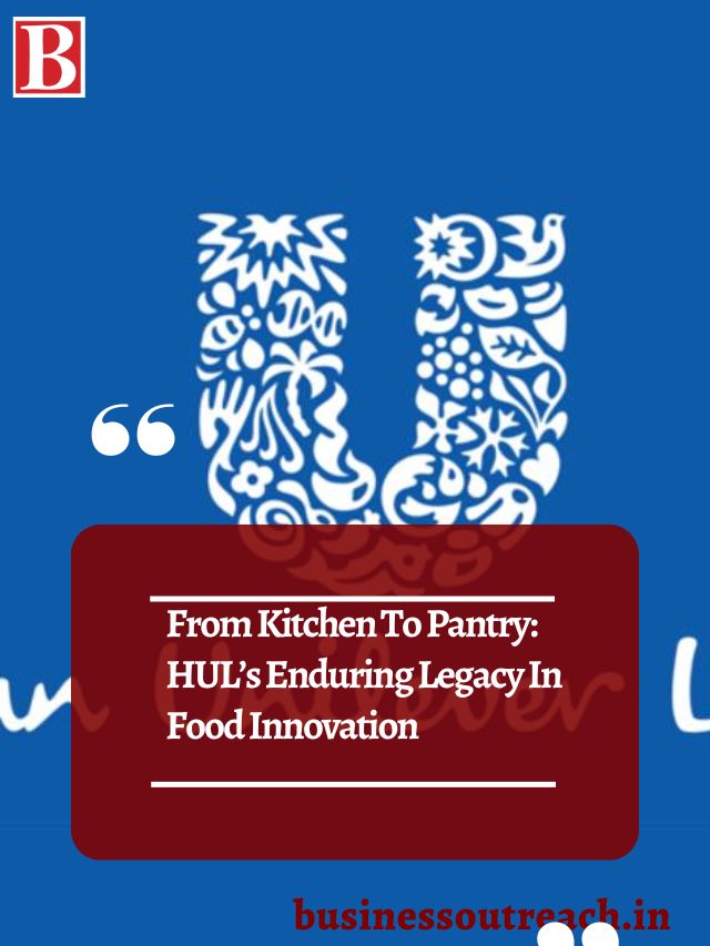 From Kitchen To Pantry: HUL’s Enduring Legacy In Food Innovation ...