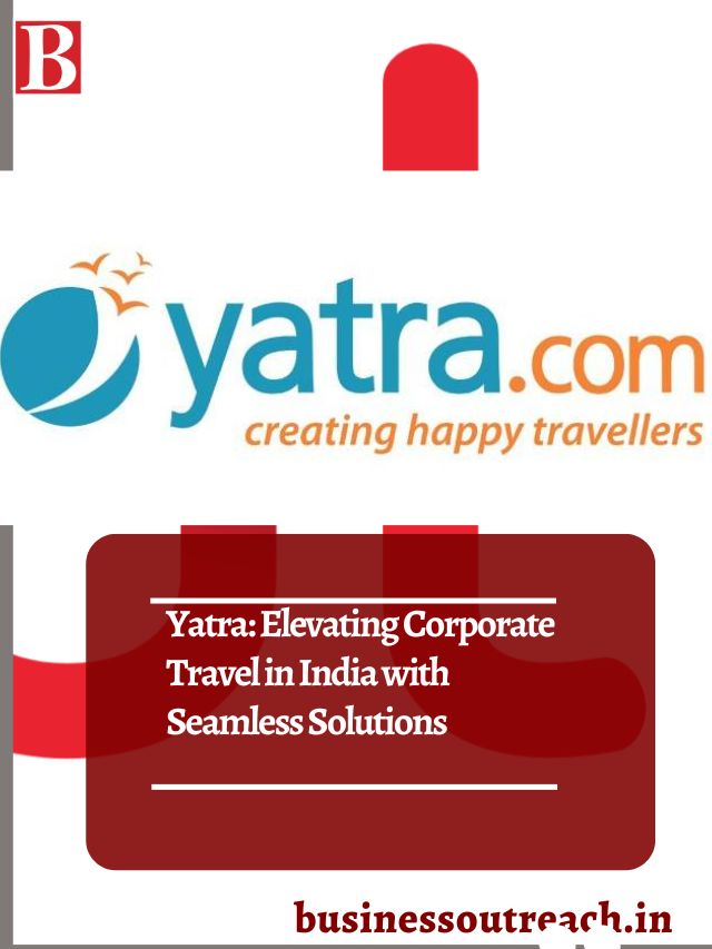 Yatra: Elevating Corporate Travel in India with Seamless Solutions ...