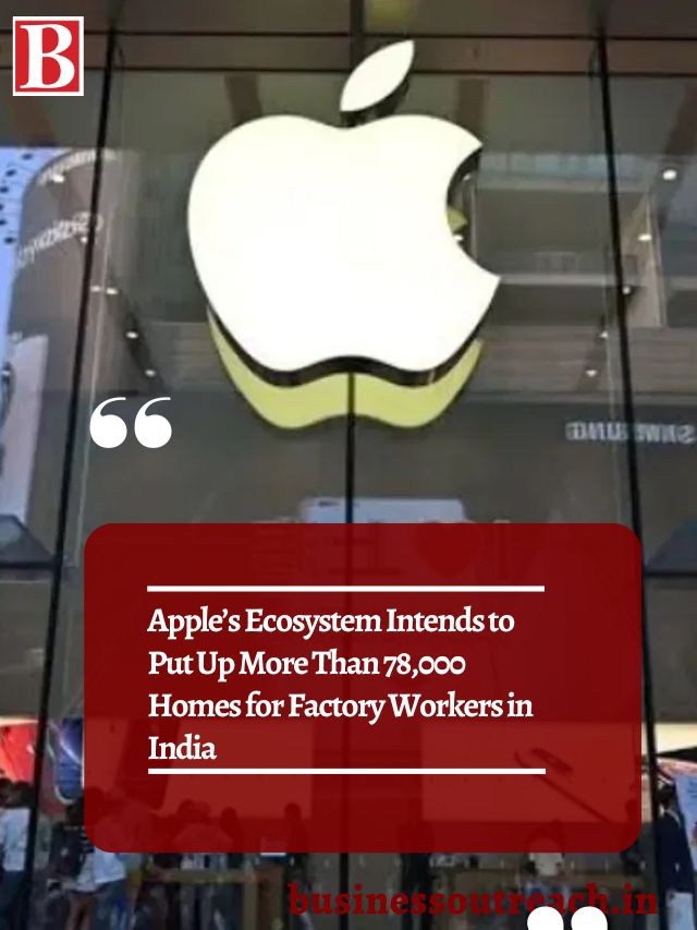 Apple’s Ecosystem Intends to Put Up More Than 78,000 Homes for Factory ...