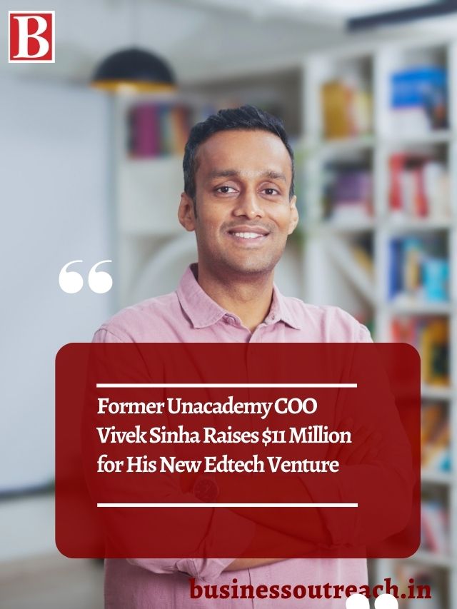 Former Unacademy COO Vivek Sinha Raises $11 Million for His New Edtech Venture | Business Outreach