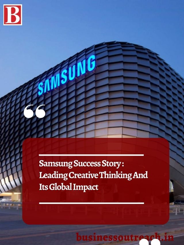 Samsung Success Story : Leading Creative Thinking And Its Global Impact ...