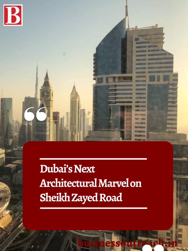 Dubai’s Next Architectural Marvel on Sheikh Zayed Road | Business Outreach