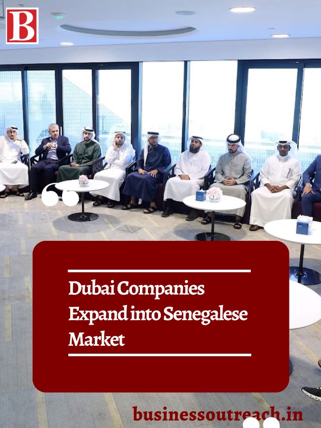 Dubai Companies Expand into Senegalese Market | Business Outreach