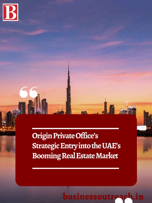 Origin Private Office’s Strategic Entry into the UAE’s Booming Real ...