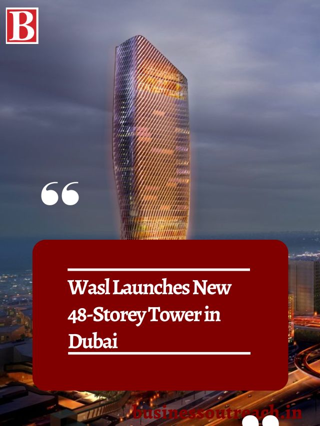 Wasl Launches New 48-Storey Tower in Dubai | Business Outreach