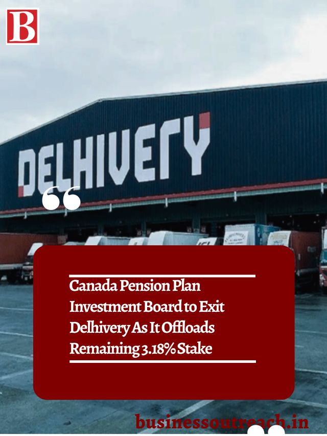 Canada Pension Plan Investment Board to Exit Delhivery As It Offloads ...