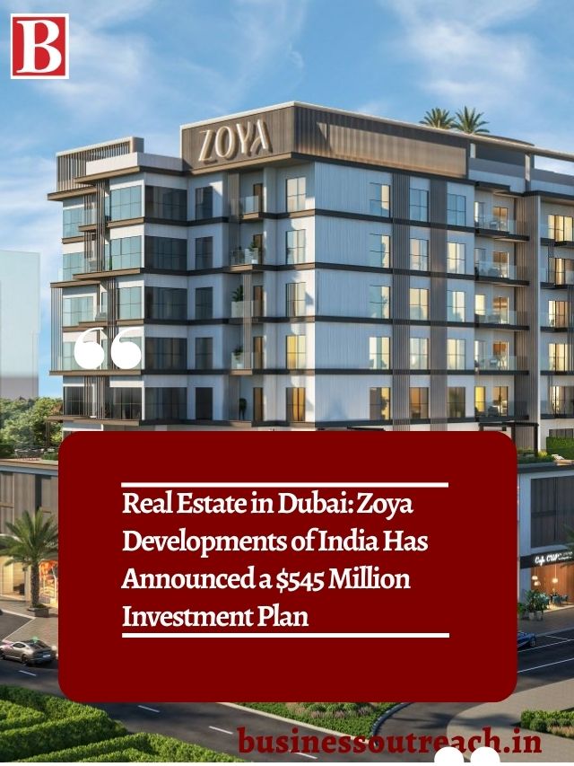 Real Estate in Dubai: Zoya Developments of India Has Announced a $545 Million Investment Plan ...