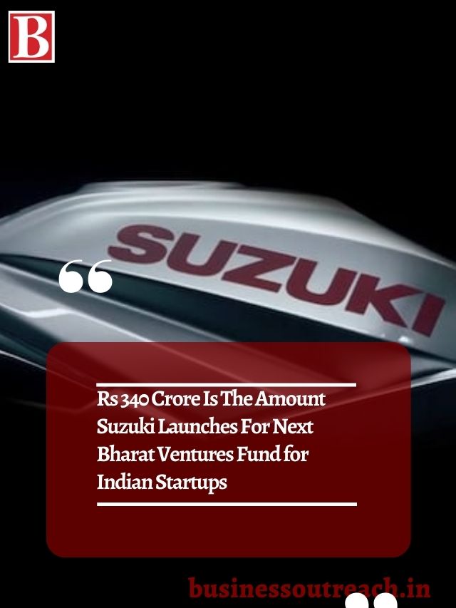 Rs 340 Crore Is The Amount Suzuki Launches For Next Bharat Ventures ...