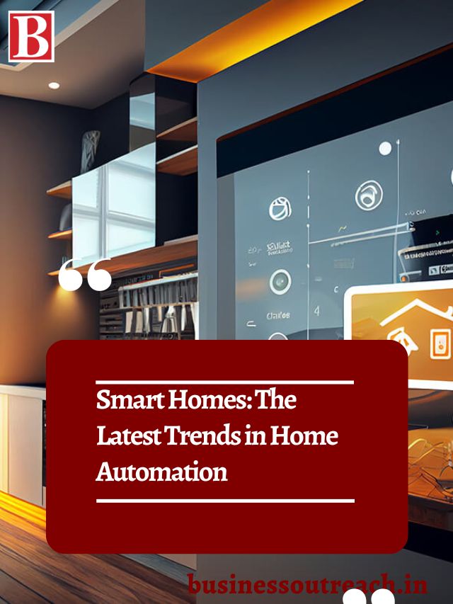 Smart Homes: The Latest Trends in Home Automation | Business Outreach