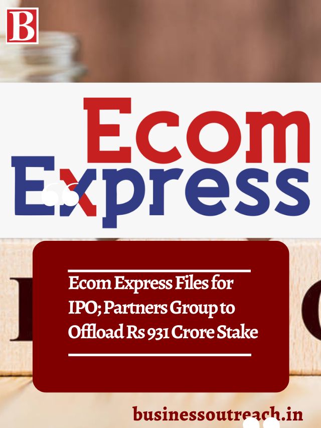 Ecom Express Files for IPO; Partners Group to Offload Rs 931 Crore ...