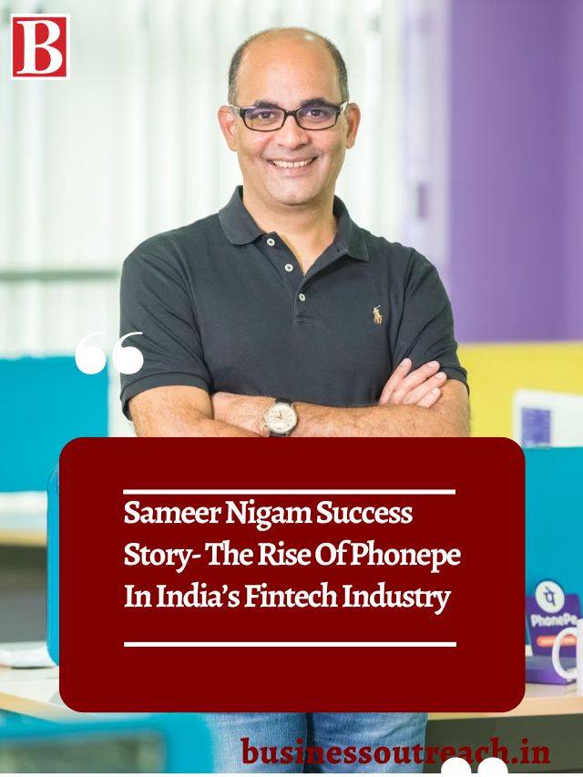 Sameer Nigam Success Story- The Rise Of Phonepe In India’s Fintech Industry | Business Outreach