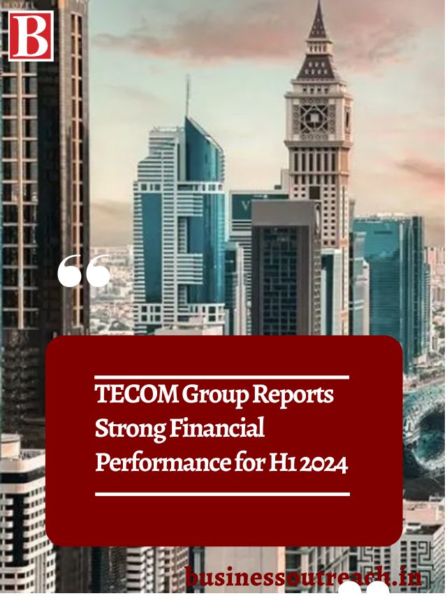 TECOM Group Reports Strong Financial Performance for H1 2024 | Business Outreach