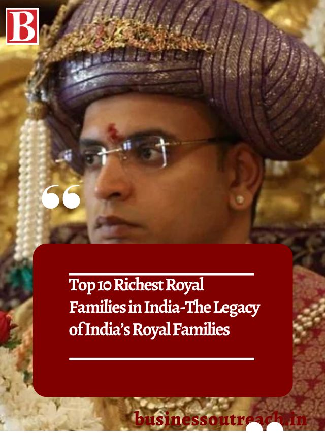 Top 10 Richest Royal Families in India-The Legacy of India’s Royal ...