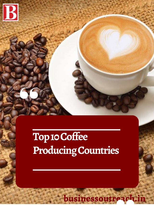 Top 10 Coffee Producing Countries | Business Outreach