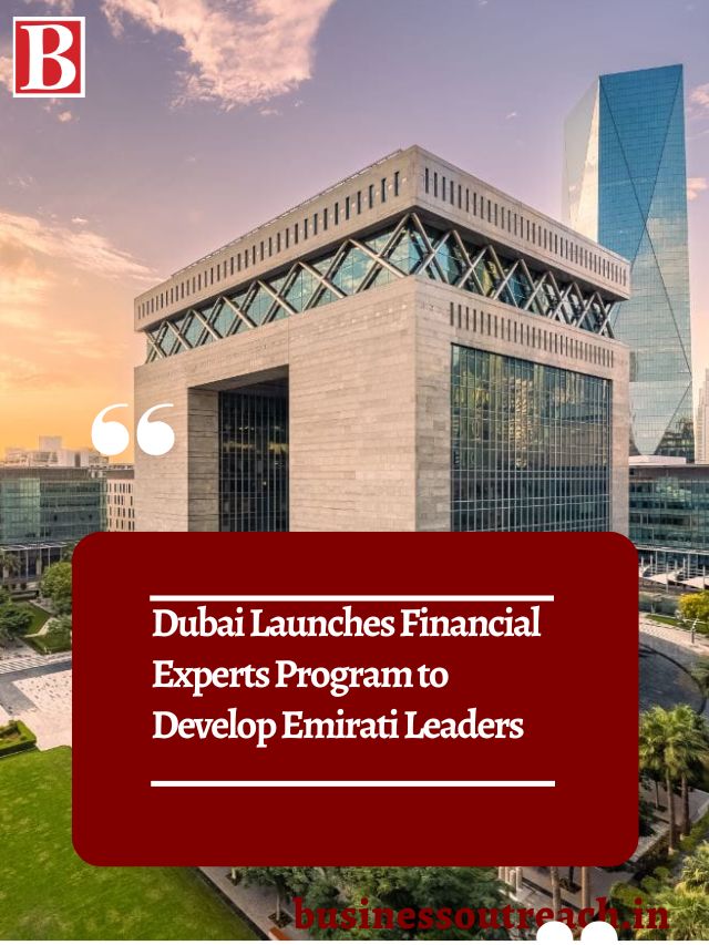 Dubai Launches Financial Experts Program to Develop Emirati Leaders | Business Outreach