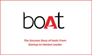 boAt Success Story: From Startup to Market Leader